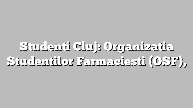 Studenti Cluj: Organizatia Studentilor Farmaciesti (OSF), | Student pe ...